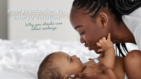 Embryo Adoption vs. Embryo Donation: Why You Should Care About Verbiage