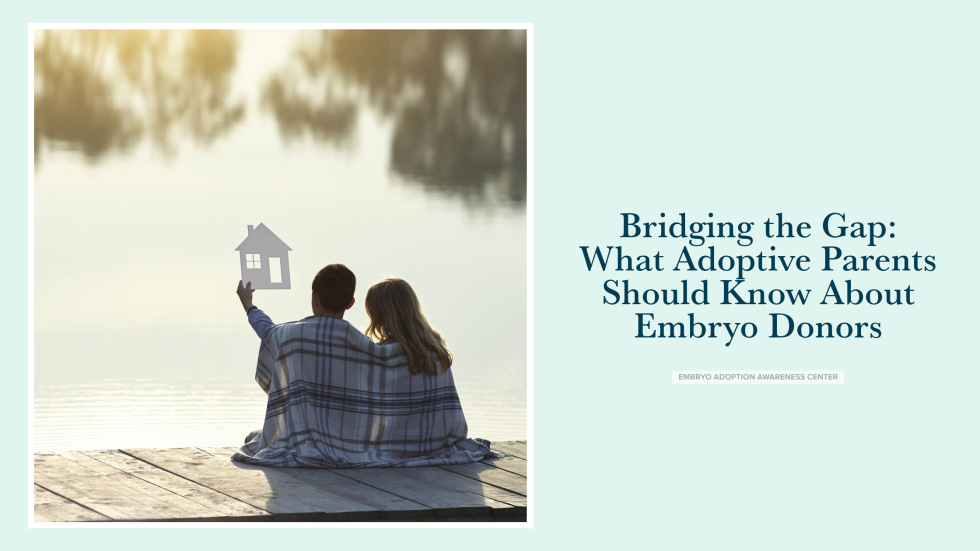Bridging the Gap: What Adoptive Parents Should Know About Embryo Donors