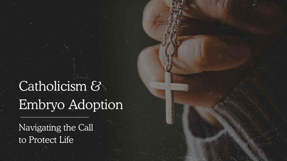 Catholicism & Embryo Adoption: Navigating the Call to Protect Life ...